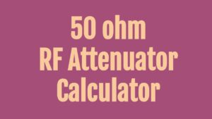 50 Ohm Attenuator Calculator