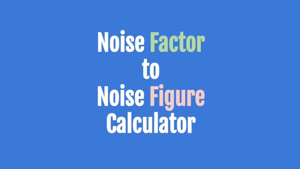 Noise Factor to Noise Figure Calculator Noise Factor to Noise Figure Calculator